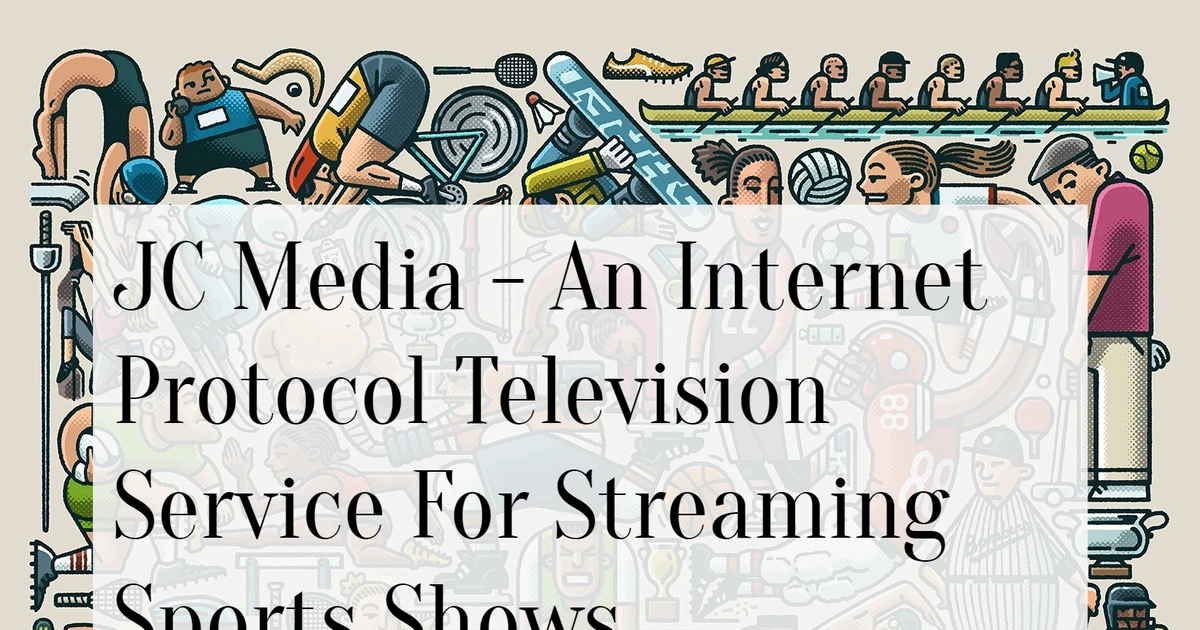 JC Media - An Internet Protocol Television Service For Streaming Sports ...