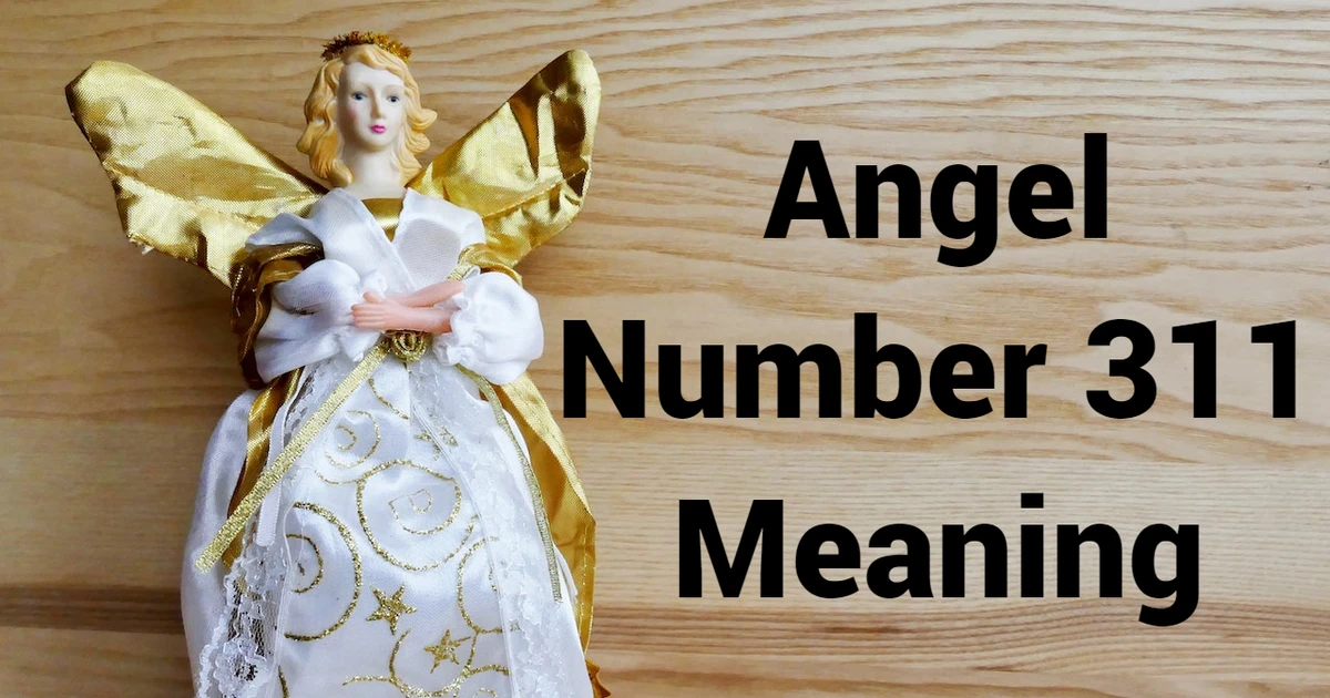 Angel Number 311 Meaning - Symbolism And Spiritual Interpretation