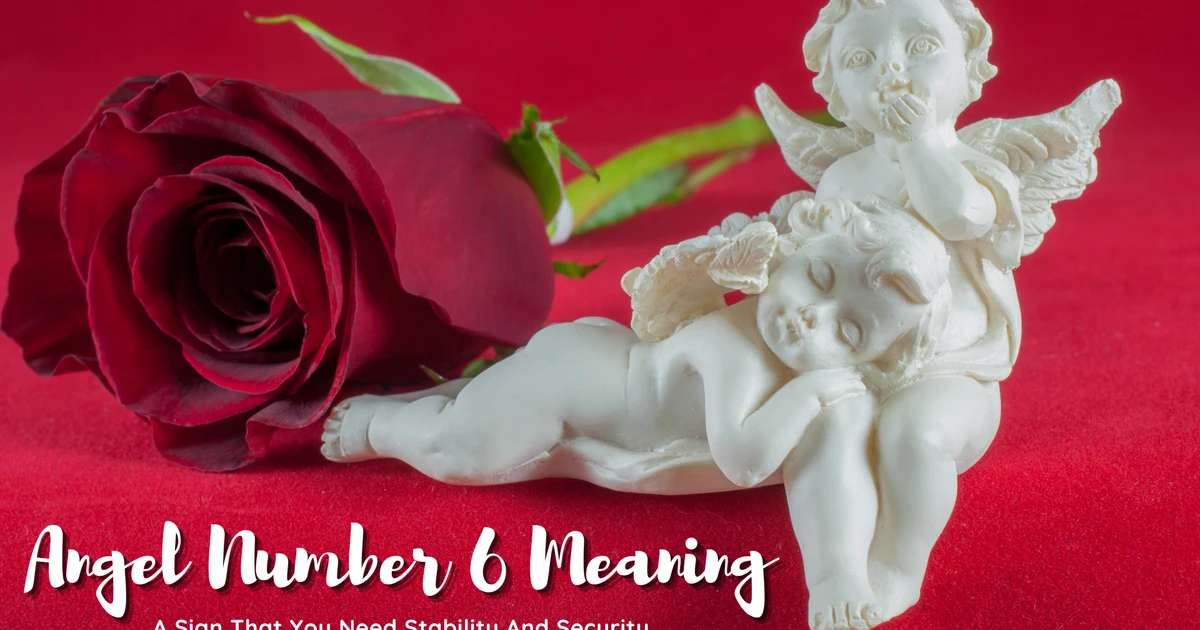 Angel Number 6 Meaning - A Sign That You Need Stability And Security