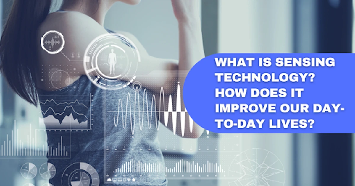What Is Sensing Technology? How Does It Improve Our Day-to-Day Lives?