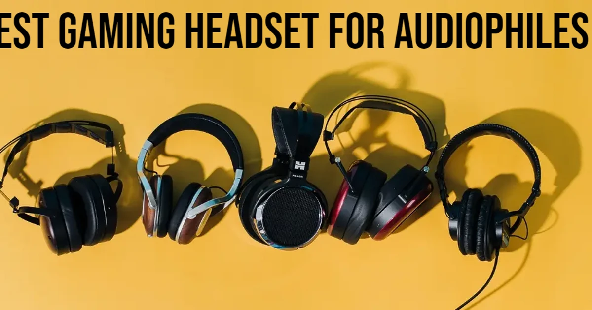Best Gaming Headset For Audiophiles - Enjoy The Ultimate Gaming Experience